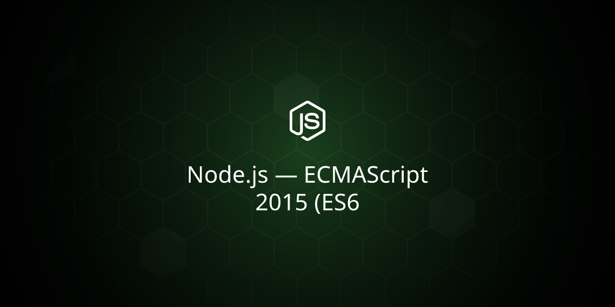 Node.js — ECMAScript 2015 (ES6) and beyond Node.js — ECMAScript 2015 (ES6) and beyond